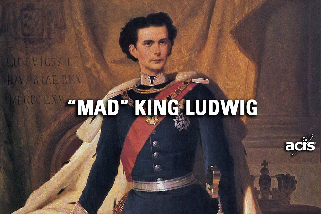 The History of "Mad" King Ludwig II of Bavaria | ACIS